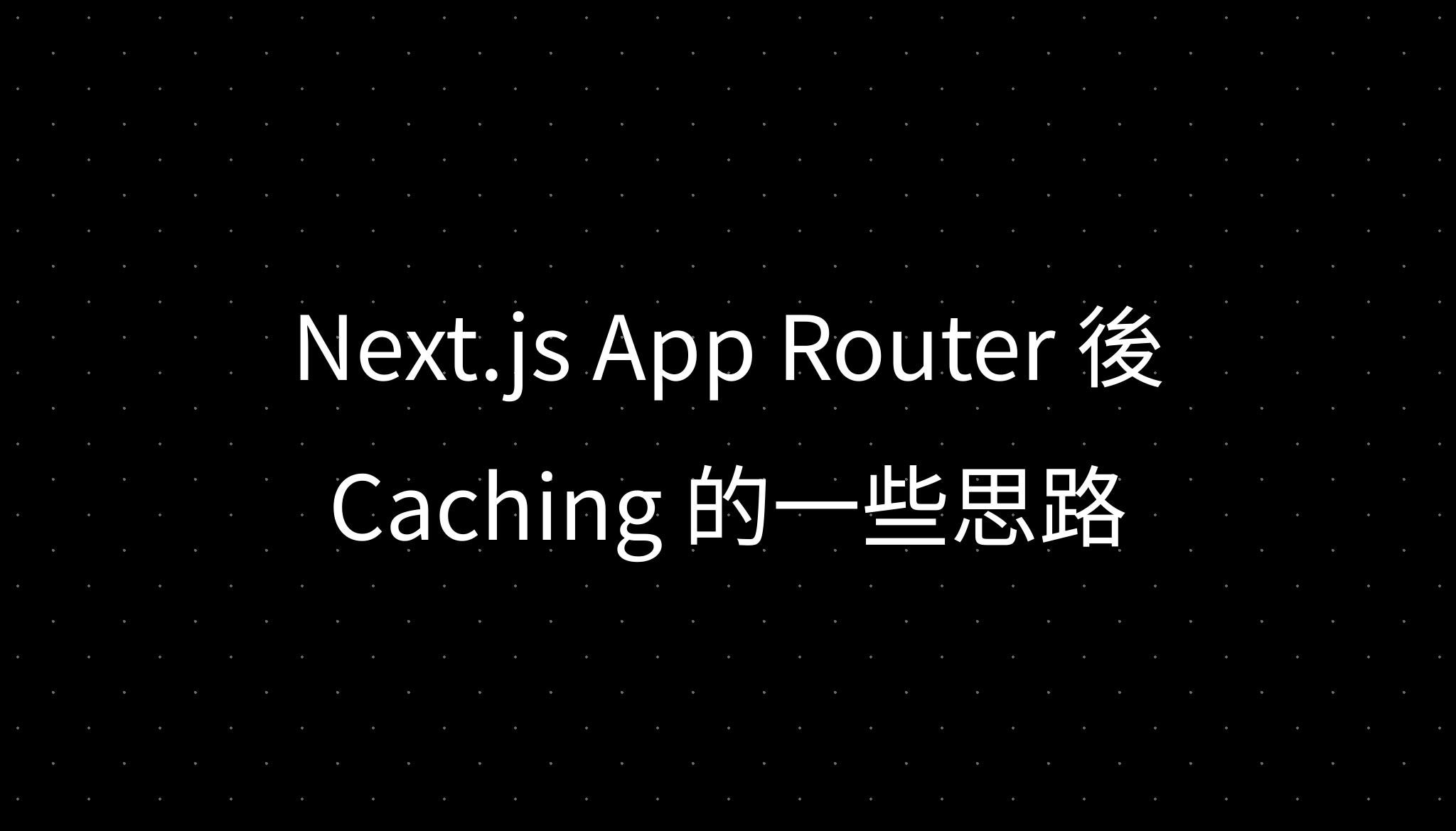 Next.js App Router 後 Caching 的一些思路 Next.js App Router 後 Caching 的一些思路